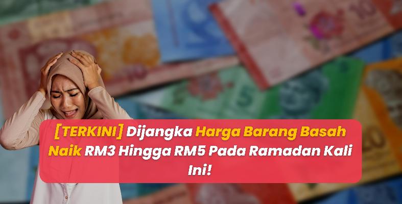[TERKINI] Dijangka Harga Barang Basah Naik RM3 Hingga RM5 Pada Ramadan Kali Ini!