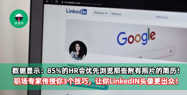 85%的HR会优先浏览那些附有照片的简历！LinkedIn 职场专家传授你3个技巧，让你的头像让人眼前一亮！