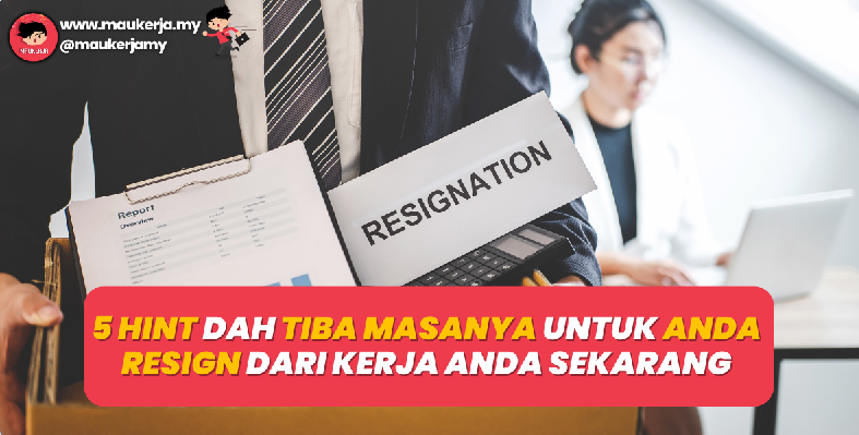 5 Hint Dah Tiba Masanya Anda Perlu Resign Dari Kerja Anda Sekarang