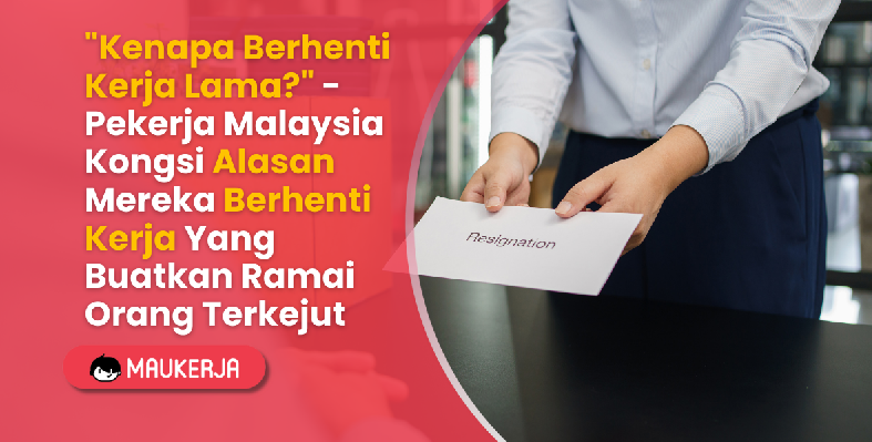 "Kenapa Berhenti Kerja Lama?" - Pekerja Malaysia Kongsi Alasan Mereka Berhenti Kerja Yang ...