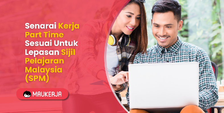Senarai Kerja Part Time Sesuai Untuk Lepasan Sijil Pelajaran Malaysia (SPM)
