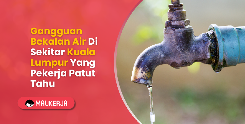 Gangguan Bekalan Air Hari Ini Dan Esok Di Sekitar Kuala Lumpur Yang Pekerja Patut Tahu