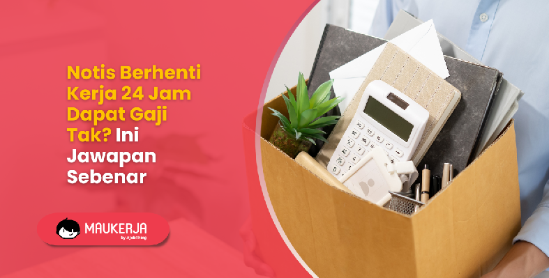 Notis Berhenti Kerja 24 Jam Dapat Gaji Tak? Ini Jawapan Sebenar